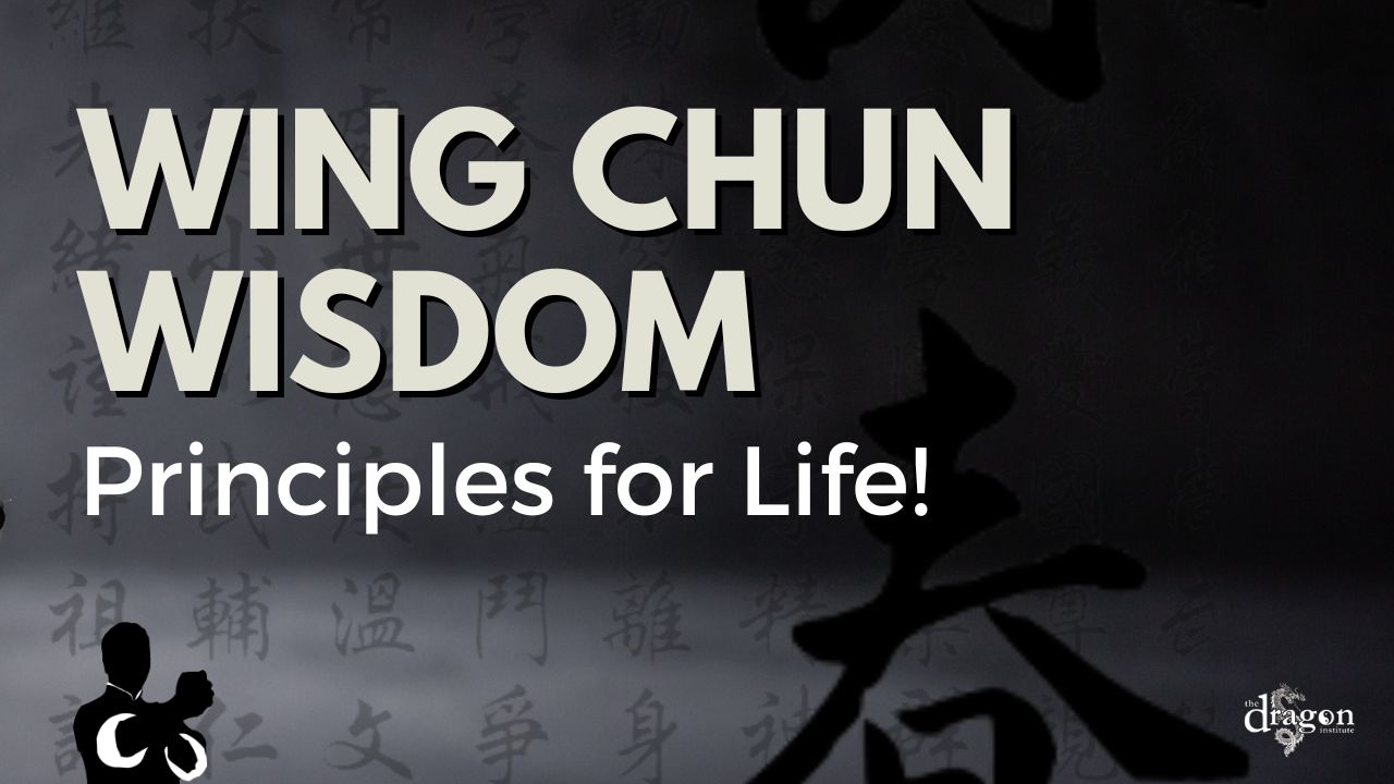 Wing Chun Wisdom: Principles for Life - The Dragon Institute